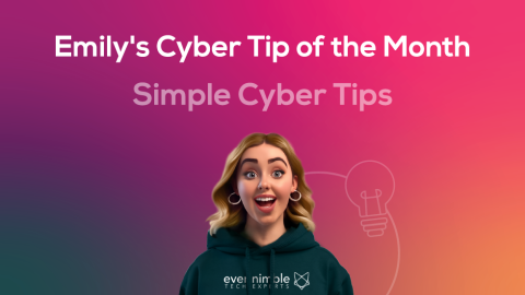 Emily’s Cyber Tip Of The Month – Simple Cyber Tips - Ever Nimble
